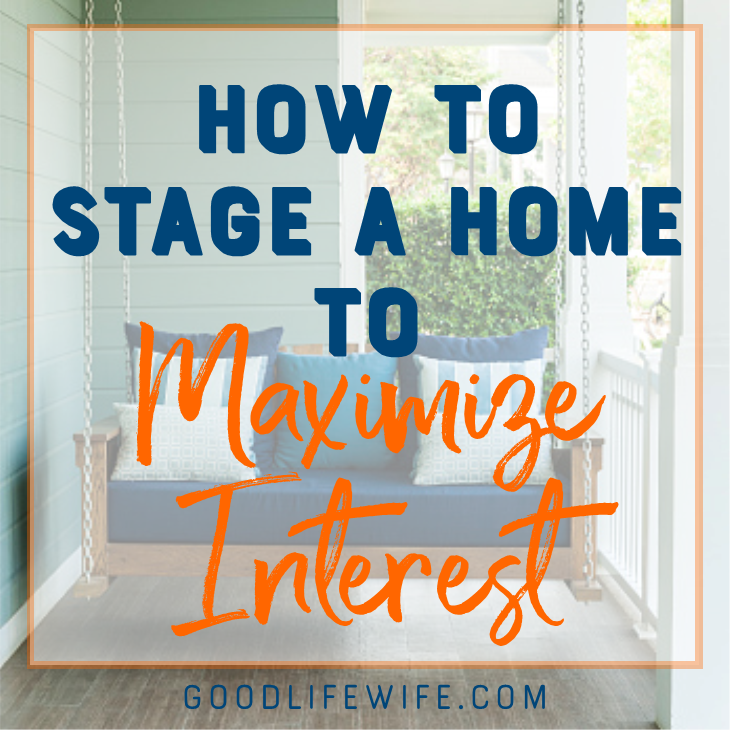 How to Stage a Home to Maximize Interest | Good Life Wife