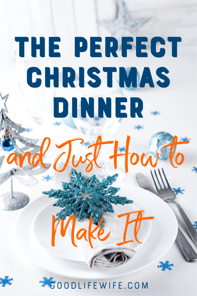 The Perfect Christmas Dinner And Just How To Make It Good Life Wife