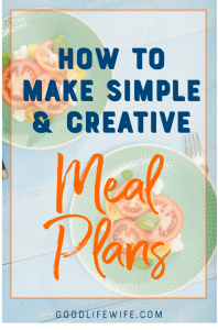 How to Make Simple & Creative Meal Plans | Good Life Wife
