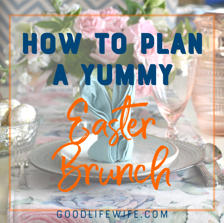 How to Plan a Yummy Easter Brunch | Good Life Wife