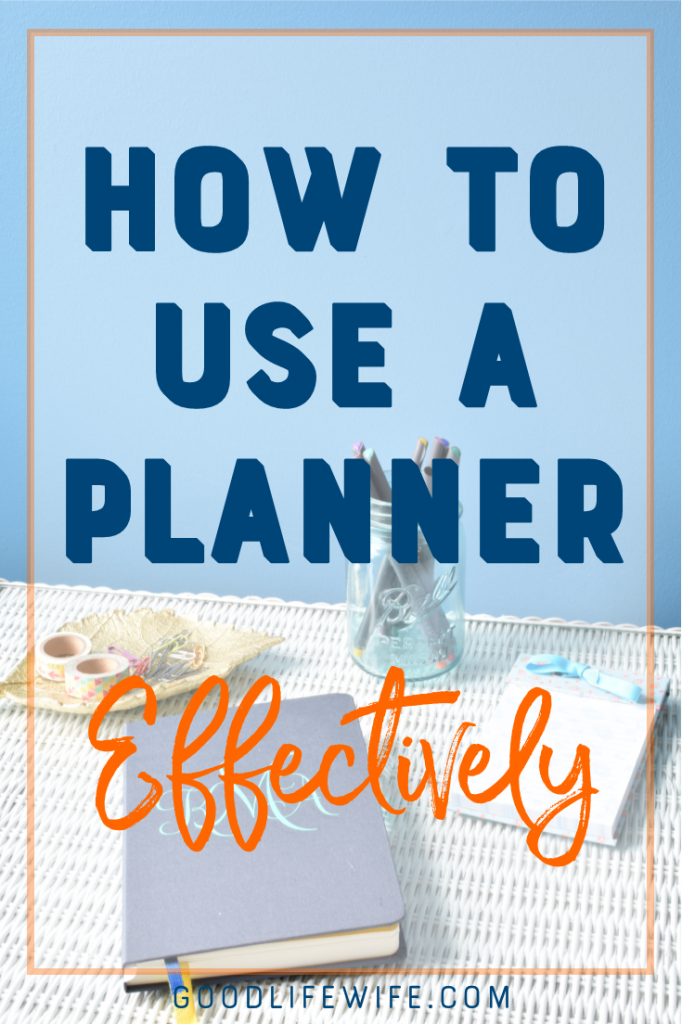How To Use A Planner Effectively | Good Life Wife