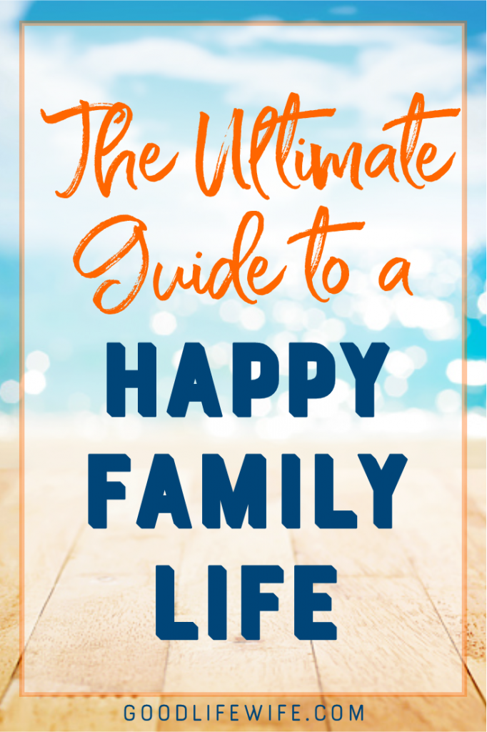 The Ultimate Guide to a Happy Family Life | Good Life Wife